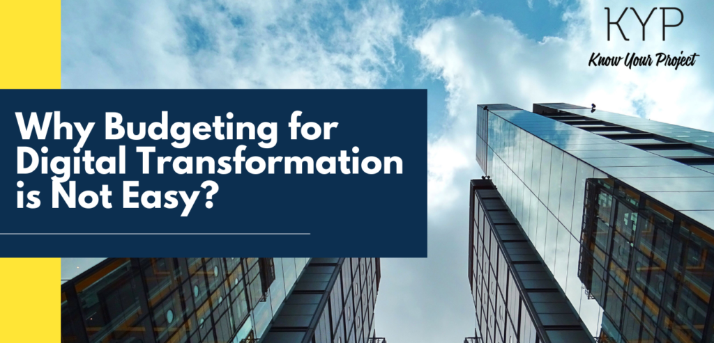 Why Budgeting for Digital Transformation is Not Easy - Know Your Project